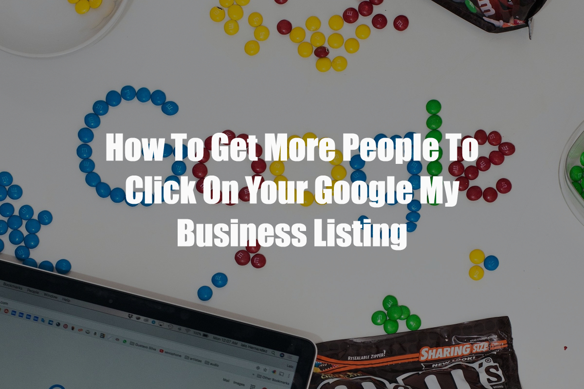 How To Get More People To Click On Your Google My Business Listing ...